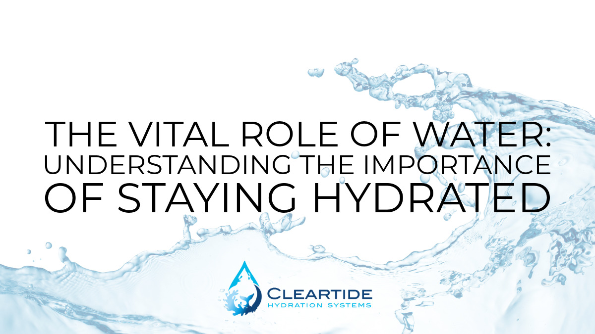 The Vital Role of Water: Importance of Staying Hydrated - CLEARTIDE